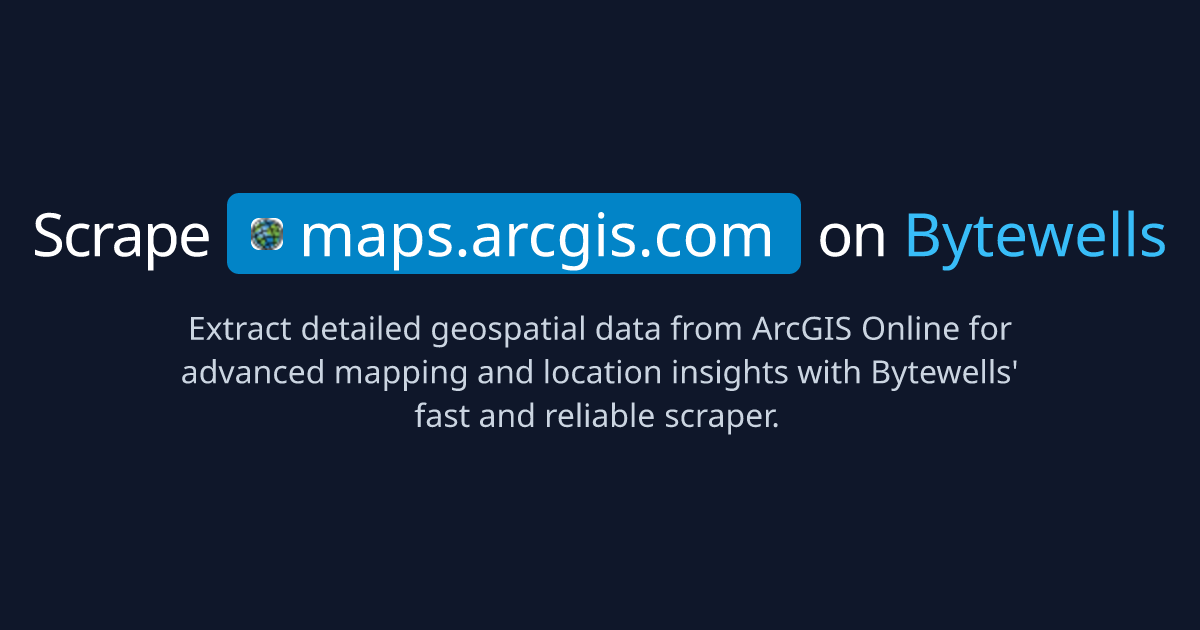 Scrape maps.arcgis.com | Bytewells